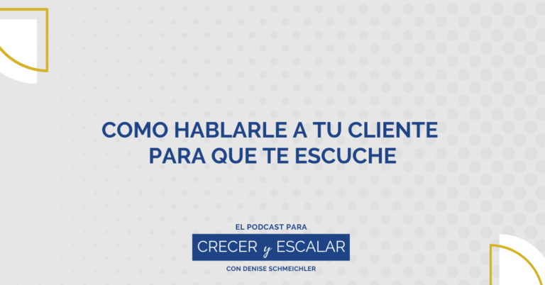 Episodio 13: Cómo hablarle a tu cliente para que te escuche - Cómo ...